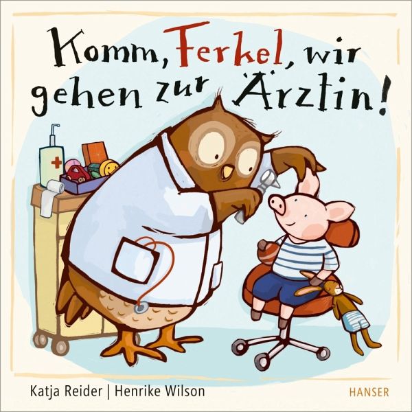 Henrike Wilson, Katja Reider: Komm, Ferkel, wir gehen zur Ärztin ...
